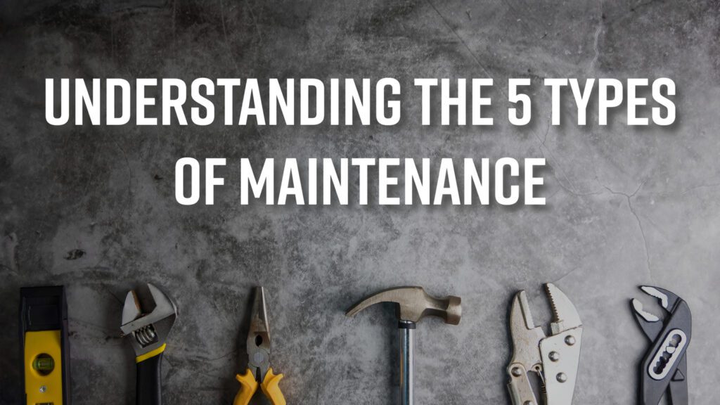 Understanding The 5 Types of Maintenance